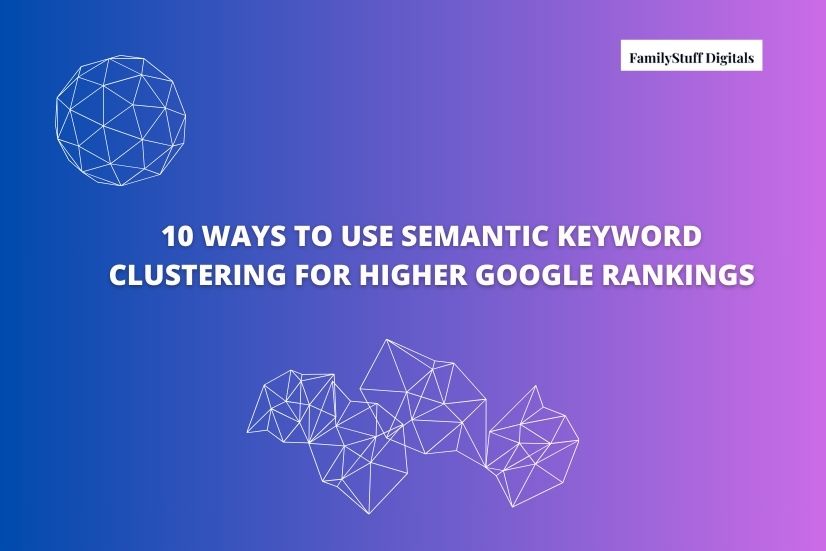 10 Ways To Use Semantic Keyword Clustering For Higher Google Rankings - FamilyStuff